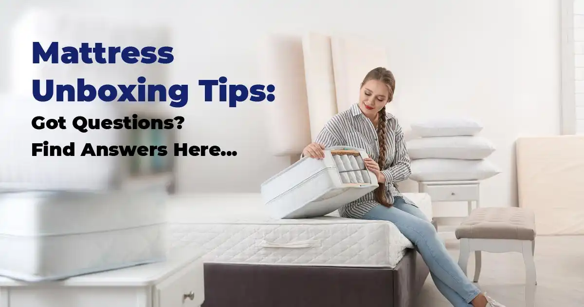 Here is Everything About Unboxing Your New Mattress!
